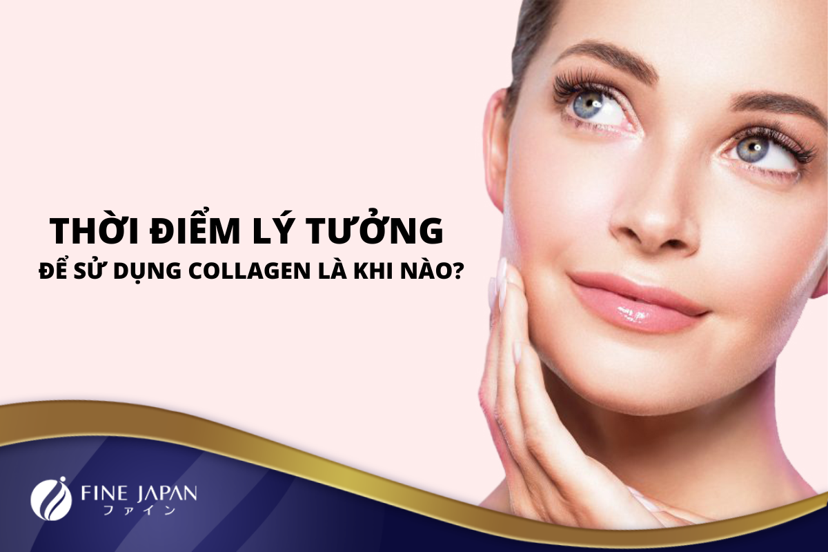 Thời điểm lý tưởng để sử dụng collagen là khi nào? - Fine Japan Vietnam